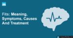 Fits: Meaning, Symptoms, Causes And Treatment - Blog