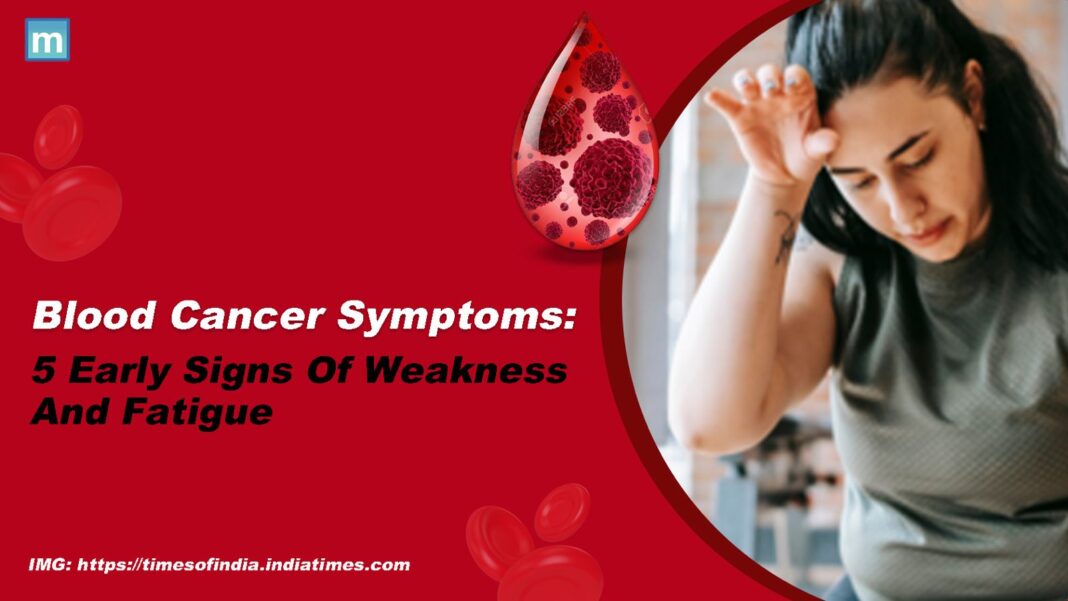 Blood Cancer Symptoms: 5 Early Warning Signs Of Weakness And Fatigue - Care