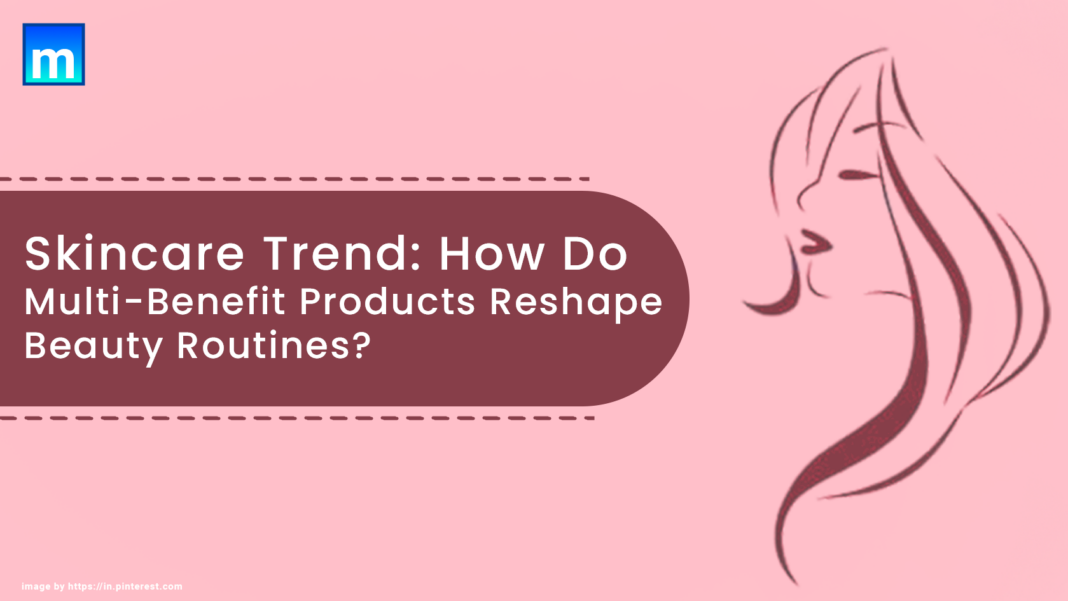 Skincare Trend: How Do Multi-Benefit Products Reshape Beauty Routines ...